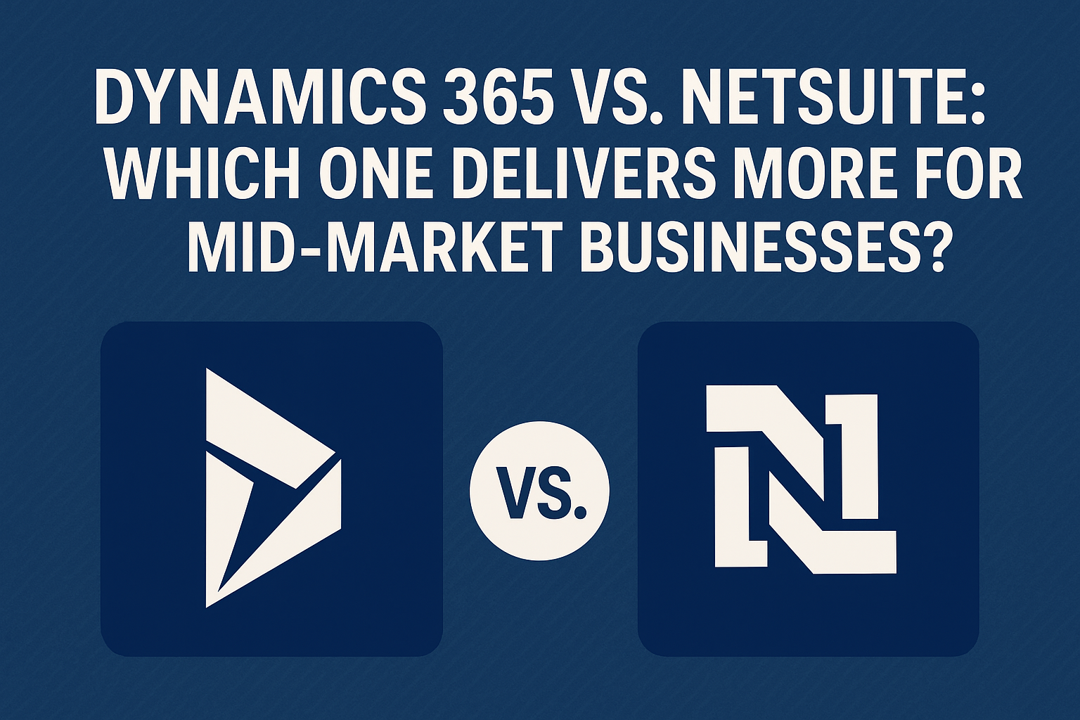 Dynamics 365 vs. NetSuite: Which One Delivers More for Mid-Market Businesses?